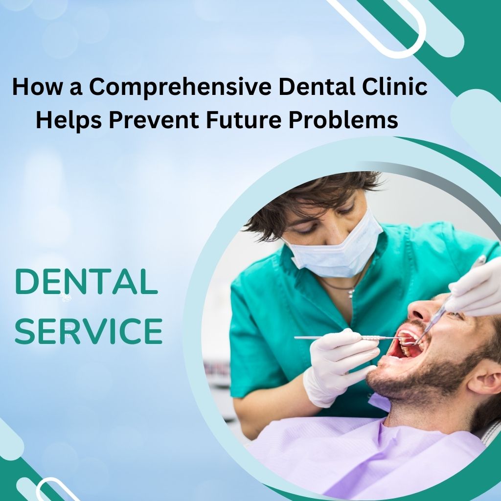 "How a Comprehensive Dental Clinic Prevents Future Dental Issues"